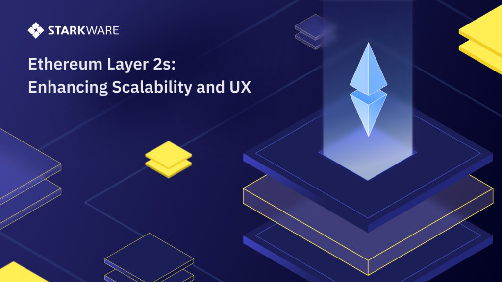 Ethereum Layer 2s: Enhancing scalability and UX | StarkWare